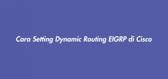 Cara Setting Dynamic Routing EIGRP di Cisco • Linux & Open Source Cara Setting Dynamic Routing EIGRP di Cisco • Linux & Open Source